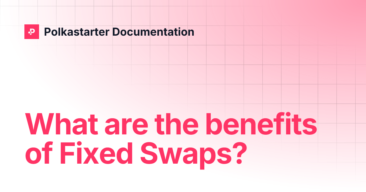 What are the benefits of Fixed Swaps? | Polkastarter Documentation